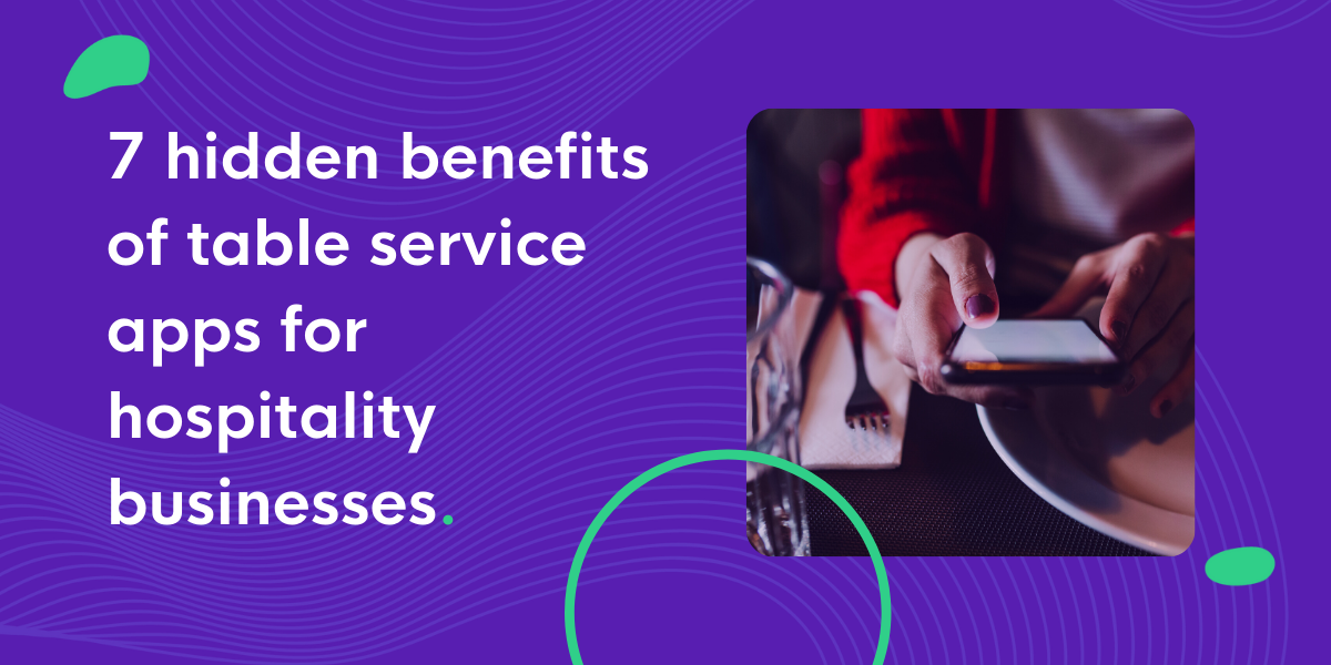 7 Hidden Benefits Of Table Service Apps For Hospitality Businessesрџ